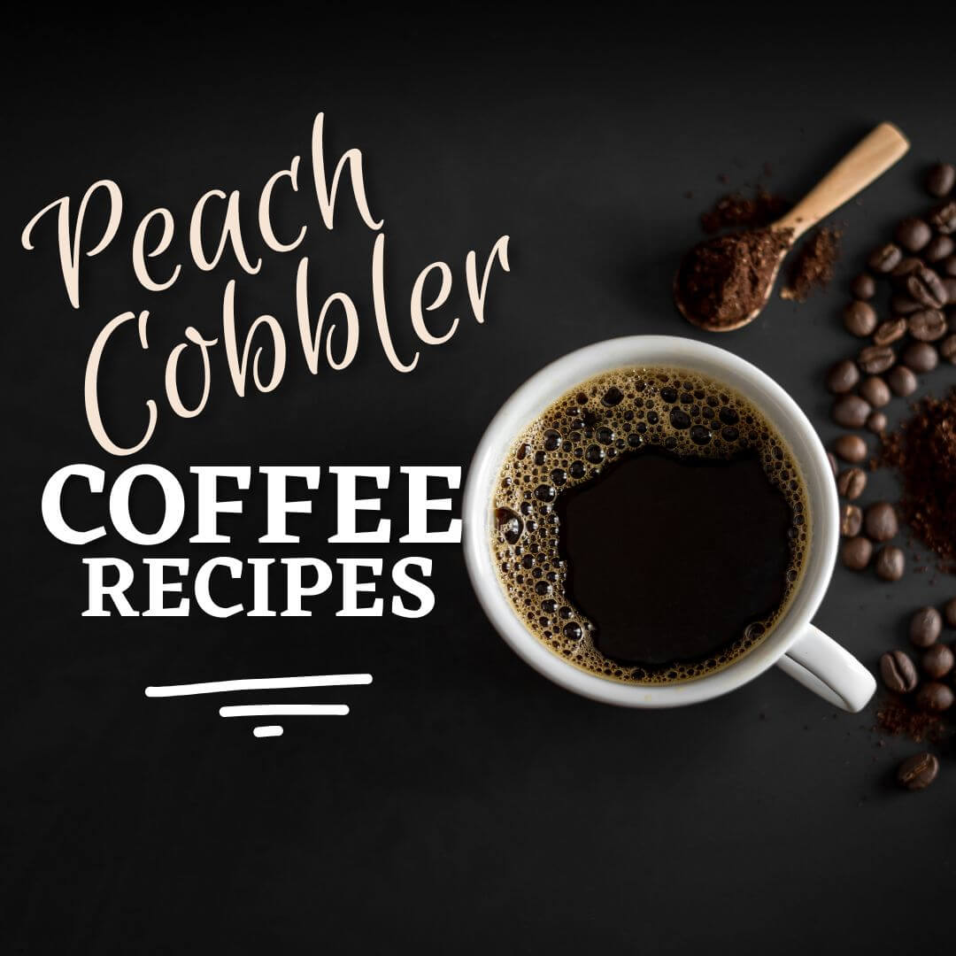 Try Exclusive Peach Cobbler Coffee Recipes Now